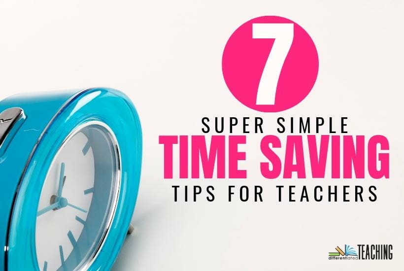 7 Super Simple, Time Saving Tips to Make Teaching Easier